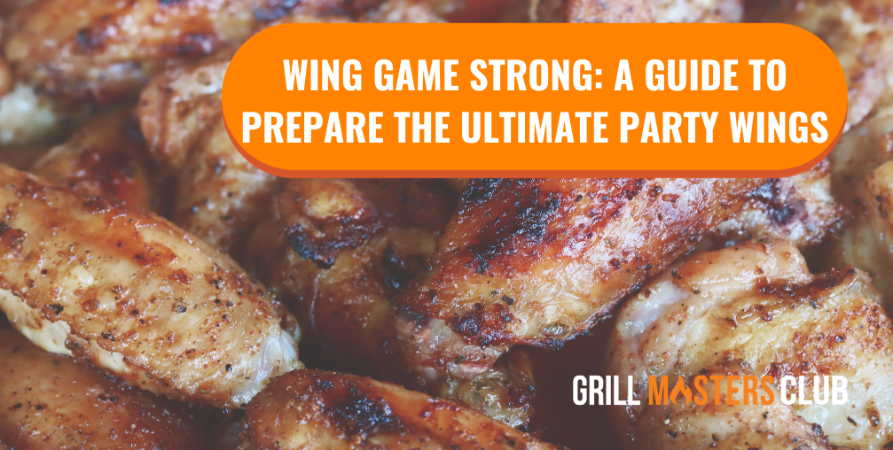 Wing Game Strong: A Guide to Prepare the Ultimate Party Wings | Grill ...